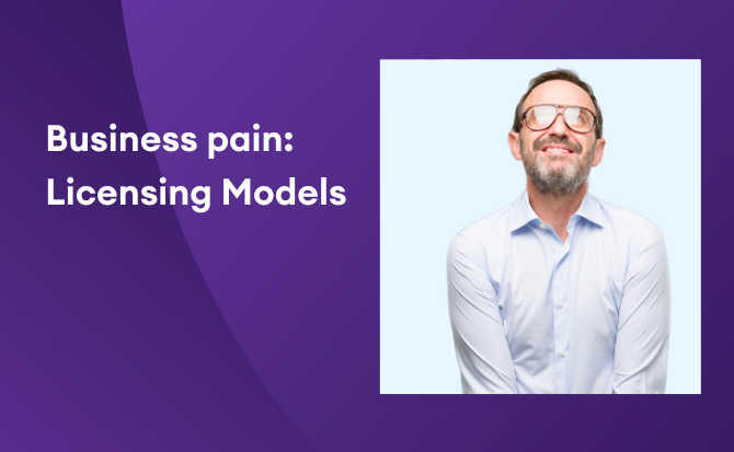 Business pain: Licensing Models